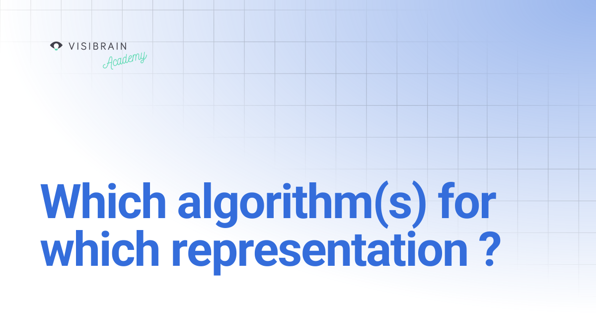 Which algorithm(s) for which representation ? | Visibrain Academy